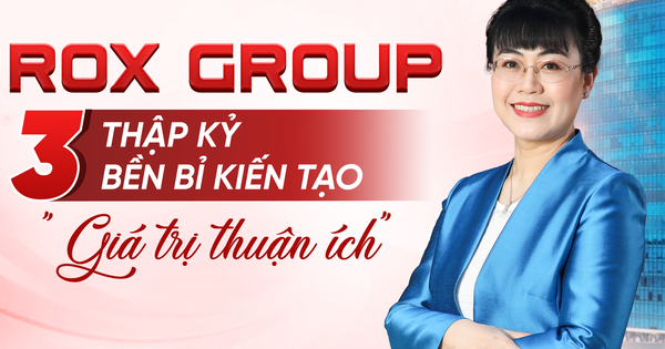 ROX Group: 3 thập kỷ bền bỉ kiến tạo "giá trị thuận ích"